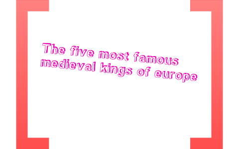 The Five most famous Medieval Kings by Rachel F on Prezi