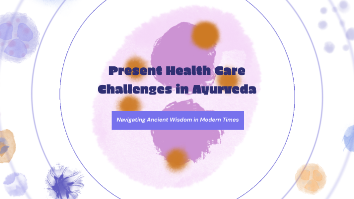 Present Health Care Challenges in Ayurveda by puneet sharma on Prezi
