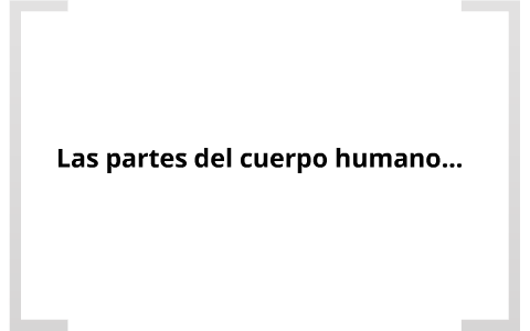 El cuerpo humano by carol janowicz on Prezi