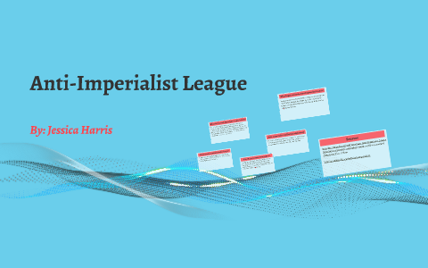 Anti- Imperialist League by Jessica Harris on Prezi