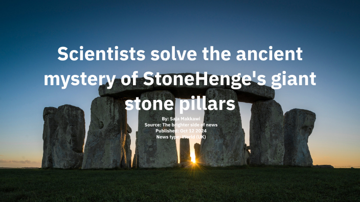 Scientists solve the acient mystery of stonehenge's giant stone pillars by Saja Makkawi on Prezi