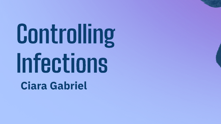 Controlling Infections by Ciara Gabriel on Prezi