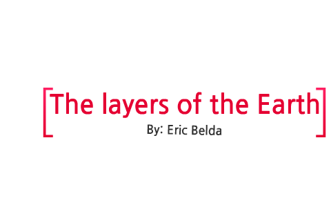 Layers of the Earth by Eric Belda on Prezi