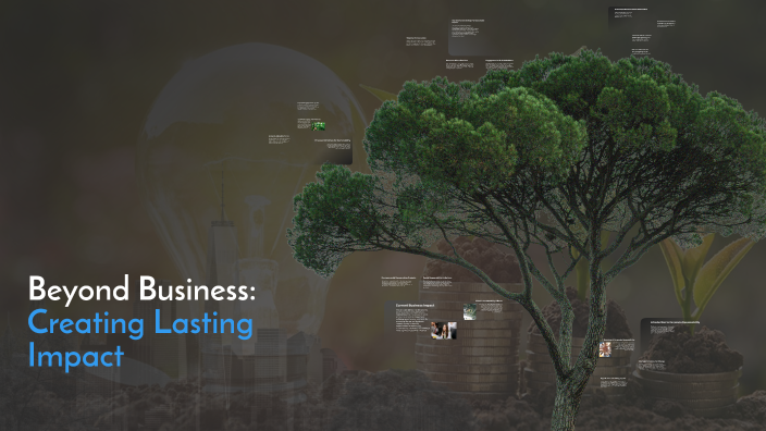 Beyond Business: Creating Lasting Impact Report by Ashmit Singh on Prezi