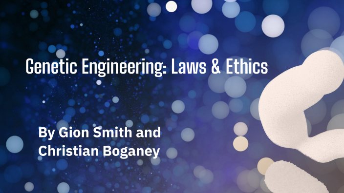 Genetic Engineering: Laws & Ethics by Christian Boganey on Prezi