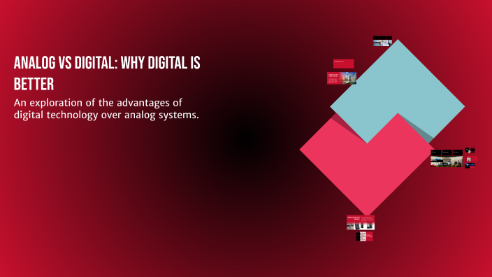 Analog vs Digital: Why Digital is Better by Dominic Elliott on Prezi