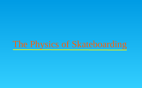 Physics of Skateboarding by Will DeCologero on Prezi