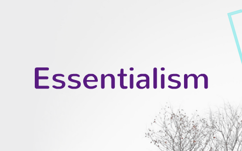Essentialism by Bailey W on Prezi