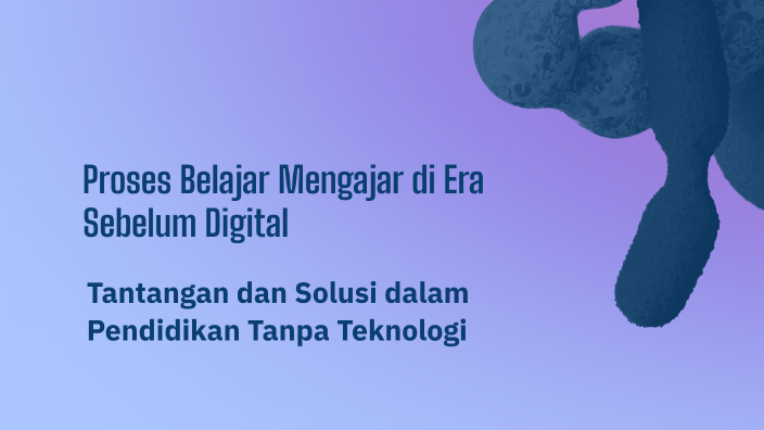 Proses Belajar Mengajar di Era Sebelum Digital by Bagas Terbang on Prezi