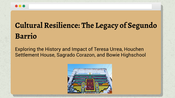 Cultural Resilience: The Legacy of Segundo Barrio by Elsa Vela on Prezi