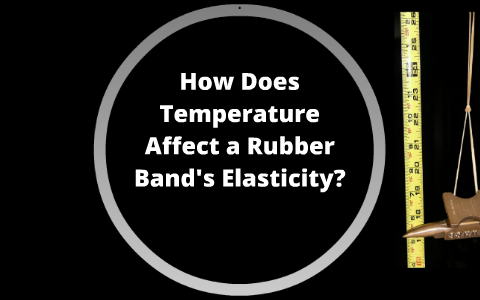 How is the elasticity of a rubber band affected by temperatu by steven ...