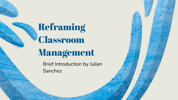 Reframing Classroom Management and Behavior by Julian Sanchez on Prezi