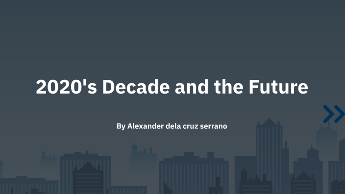 2020's Decade and the Future by Alexander Dela Cruz Serrano on Prezi