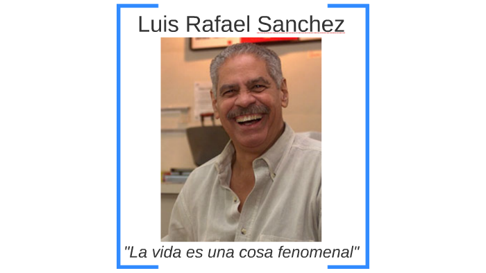 Luis Rafael Sánchez by Edwin Harris on Prezi