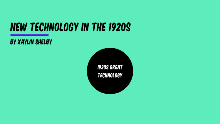 New Technology in the 1920s by Xaylin Shelby on Prezi