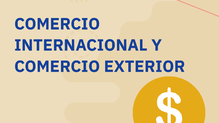 COMERCIO INTERNACIONAL Y COMERCIO EXTERIOR by David Argote on Prezi