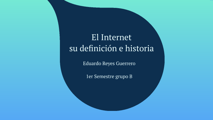 El Internet su definición e historia by Eduardo Reyes Guerrero on Prezi