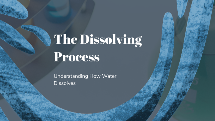 The Dissolving Process by Isaiah Johnson on Prezi