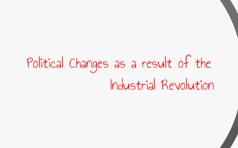 Political Changes of the Industrial Revolution by Mohit Chawdhry on Prezi