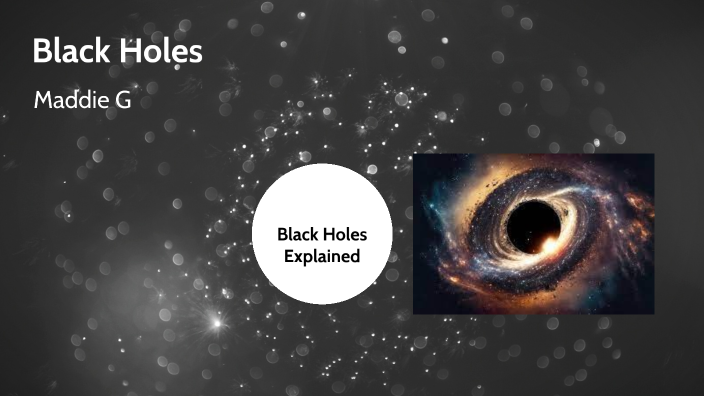 Black holes by Maddison Graham on Prezi