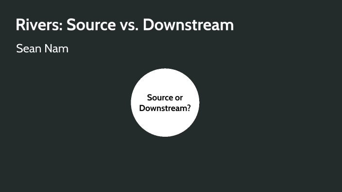 Rivers: Source vs. Downstream by Seoyun Nam on Prezi