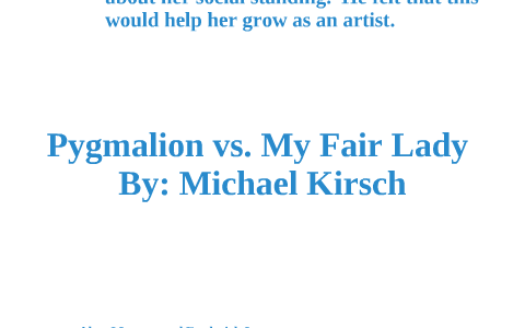 Pygmalion vs. My Fair Lady by Michael Kirsch on Prezi