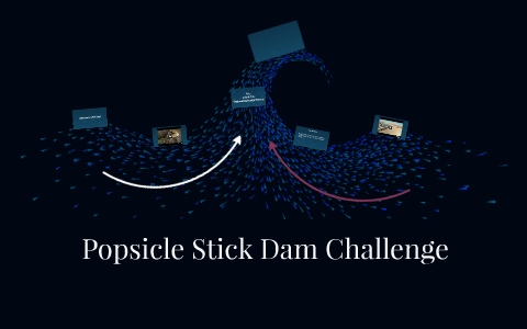 Popsicle Stick Dam Challenge by Rita Diapoules on Prezi
