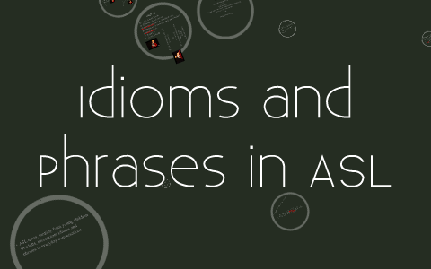 Idioms and Phrases in ASL 1 by Lisa Koch on Prezi