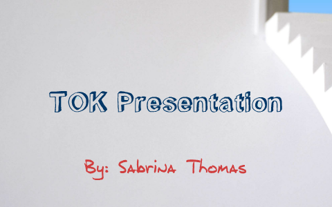 TOK Presentation by Sabrina Thomas on Prezi