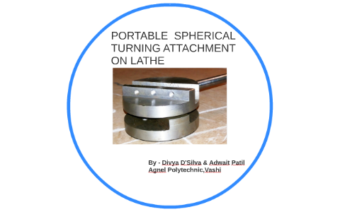 PORTABLE SPHERICAL TURNING ATTACHMENT ON LATHE by adwait patil on Prezi