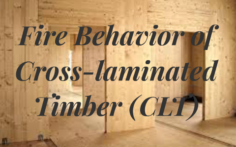 Fire Behaviour of Cross-laminated Timber (CLT) by Lana El-Haddad on Prezi
