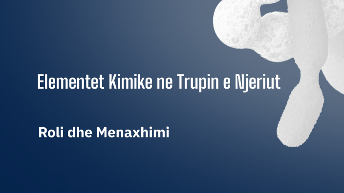 Elementet Kimike ne Trupin e Njeriut by Flori Nishani on Prezi