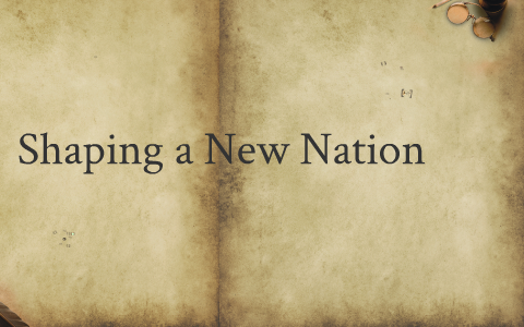 Chapter 5: Shaping a New Nation by Alexis Liston on Prezi