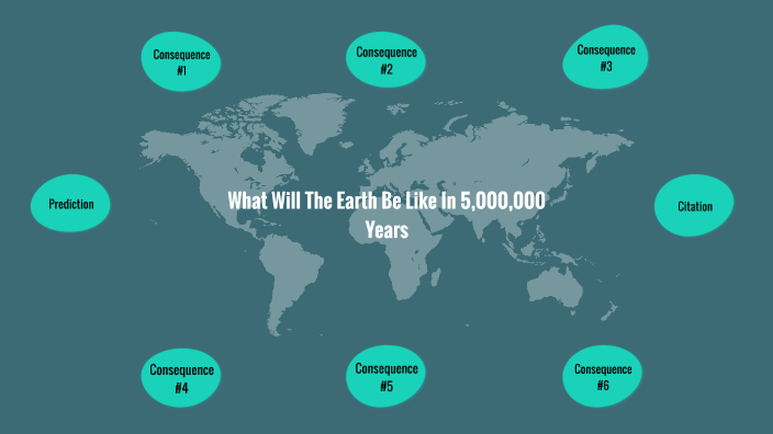 What the Earth will be like in 5,000,000 years? by Kate Ritter on Prezi