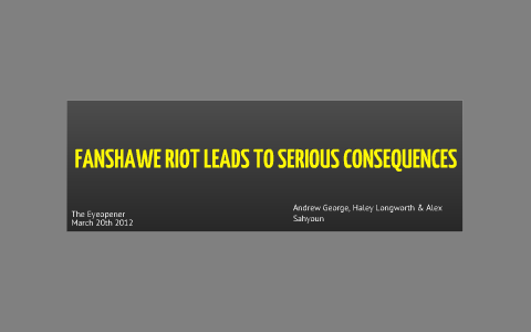 FANSHAWE RIOT LEADS TO SERIOUS CONSEQUENCES by Andrew George on Prezi