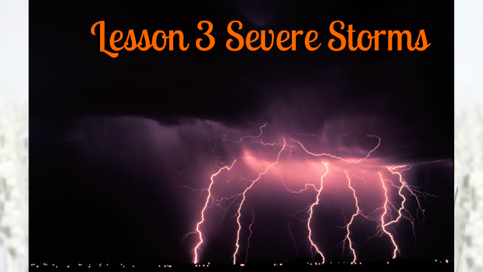 Chapter 7 Lesson 3 Severe Storms by Kerry DeWeese on Prezi