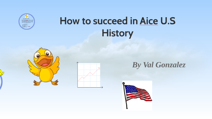 How to succeed in Aice U.S History by val gonzalez on Prezi
