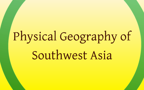 Physical Geography of Southwest Asia by Hillary Pustka on Prezi