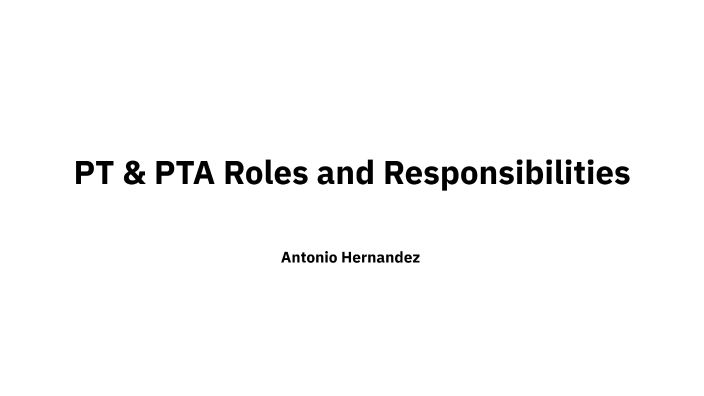 PT & PTA Roles/Responsibilities by Antonio Hernandez on Prezi