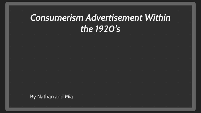 Consumerism Advertisement Within the 1920's by Nathan Hillman on Prezi