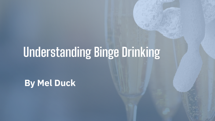 Understanding Binge Drinking by Tremel Duck on Prezi