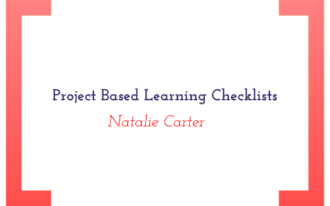 Project Based Learning Checklists by Natalie Carter on Prezi