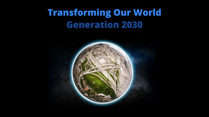 Transforming Our World: Generation 2030 by David Timis on Prezi