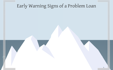 Early Warning Signs of a Problem Loan by Ben Doan on Prezi
