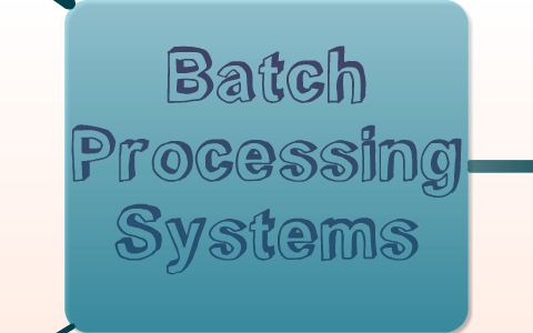 Batch Processing Systems by veneta bailey on Prezi
