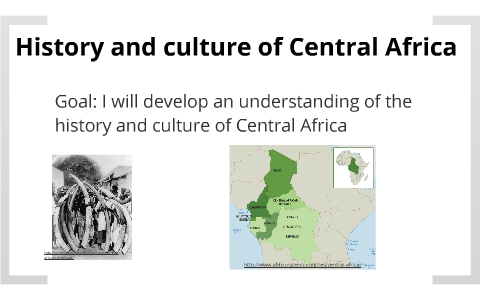 Central Africa, History and Culture by Tyler G on Prezi