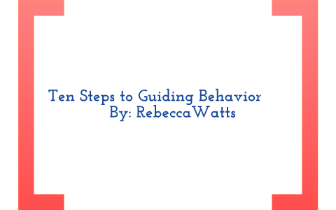Ten Steps to Guiding Behavior by Rebecca Watts on Prezi