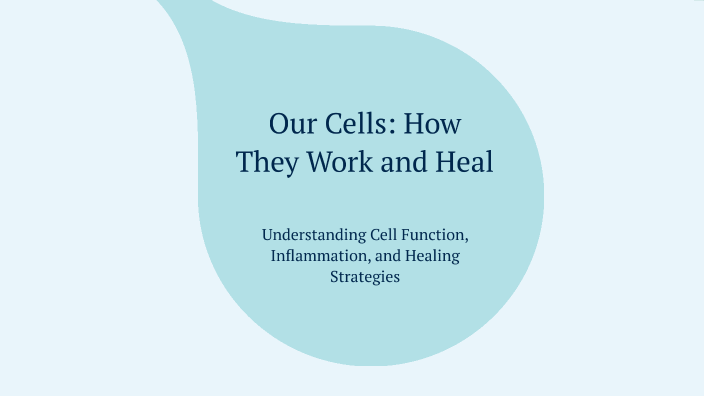 Our Cells: How They Work and Heal by Shannon Murray on Prezi