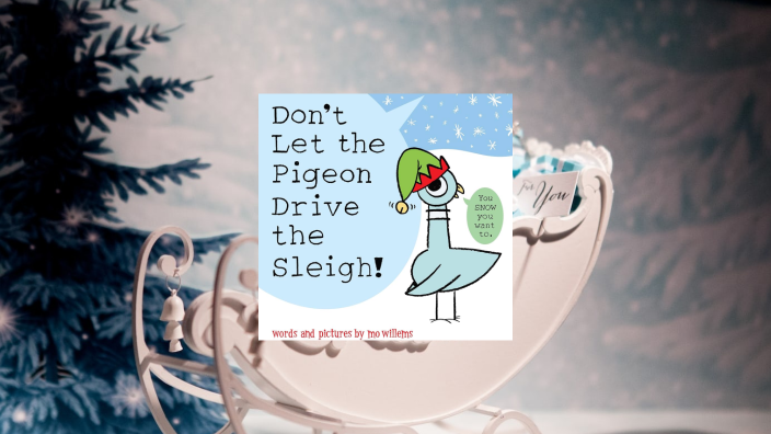 Don't Let the Pigeon Drive the Sleigh! by Karla Scott on Prezi