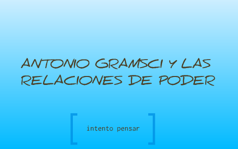 ANTONIO GRAMSCI Y LAS RELACIONES DE PODER by carolina rios on Prezi